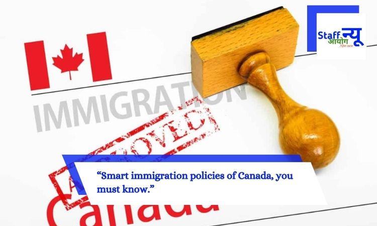 Smart immigration policies of Canada, you must know - sscnr