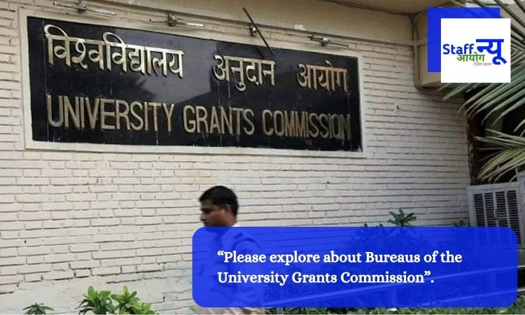 Please explore about Bureaus of the University Grants Commission - sscnr