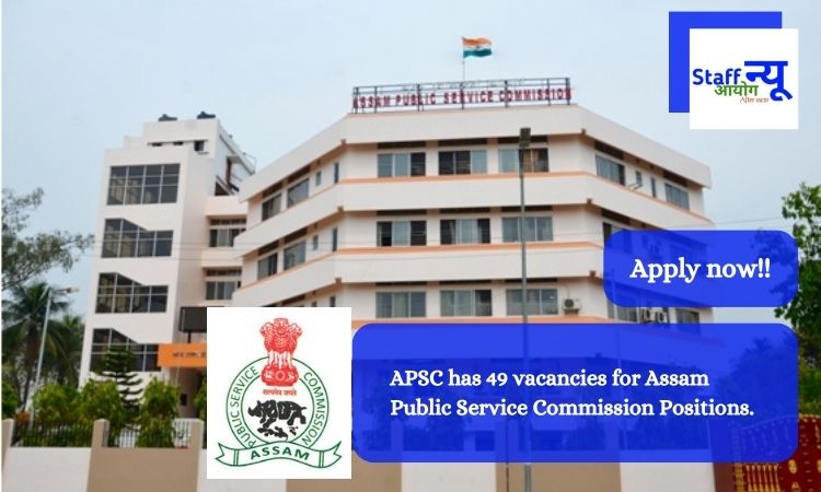 APSC has 49 vacancies for Assam Public Service Commission Positions ...