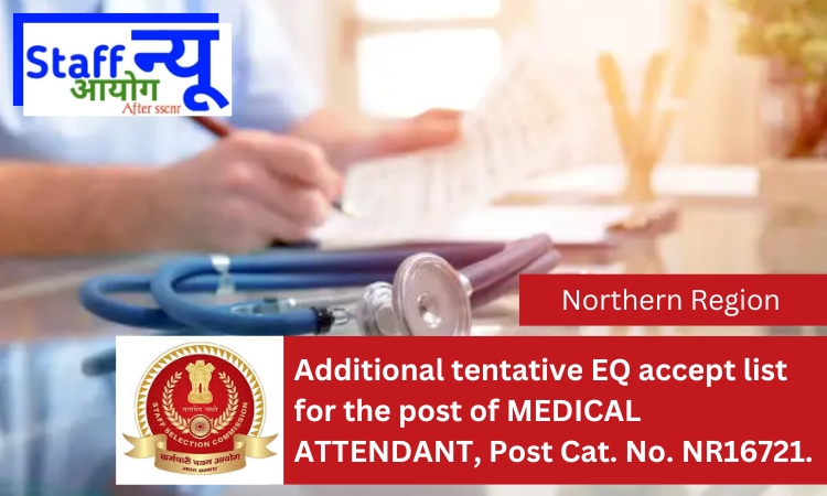 Additional tentative EQ accept list for the post of MEDICAL ATTENDANT, Post Cat. No. NR16721 ...